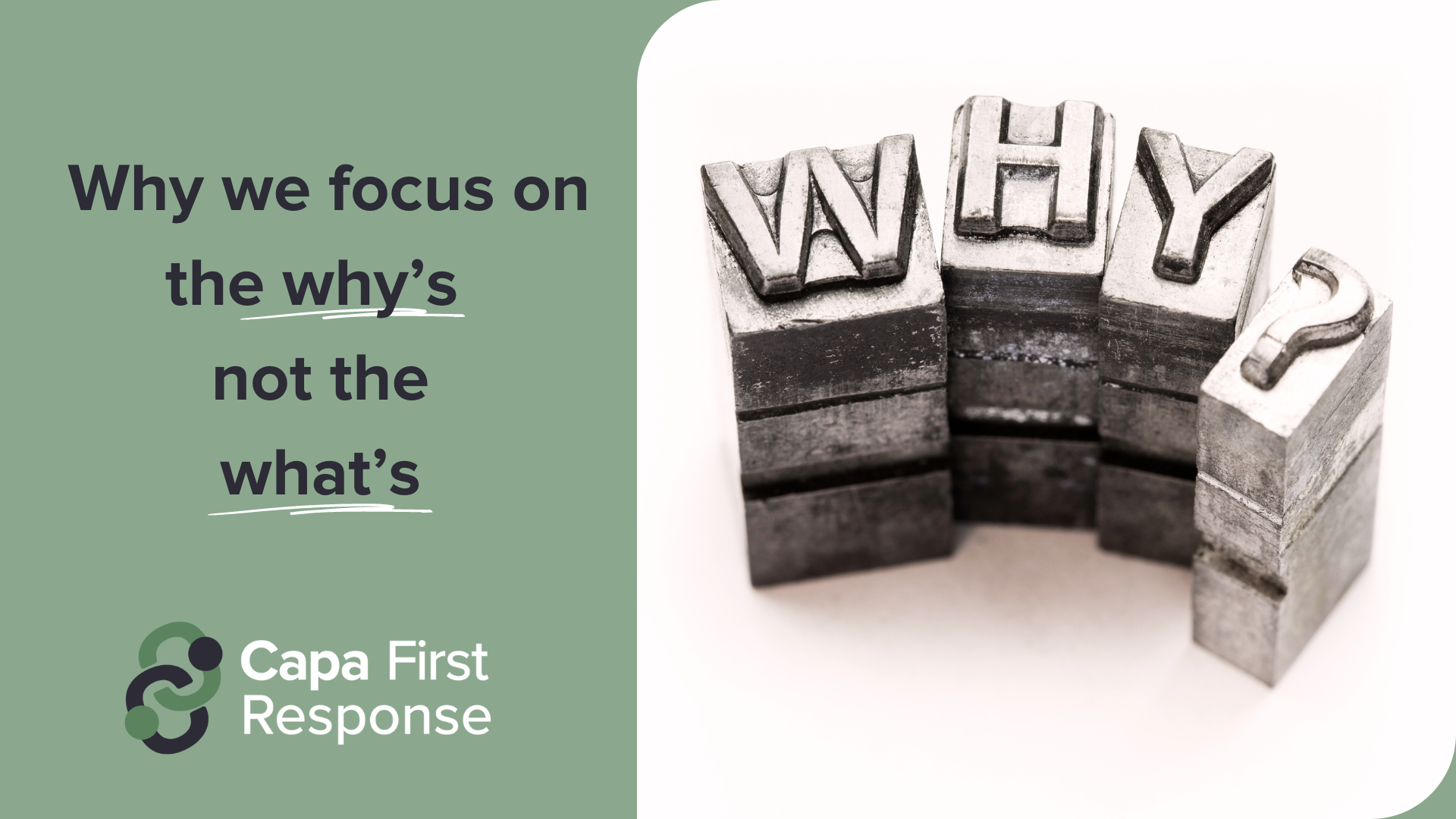 Why we focus on the Why’s not What’s - Capa First Response