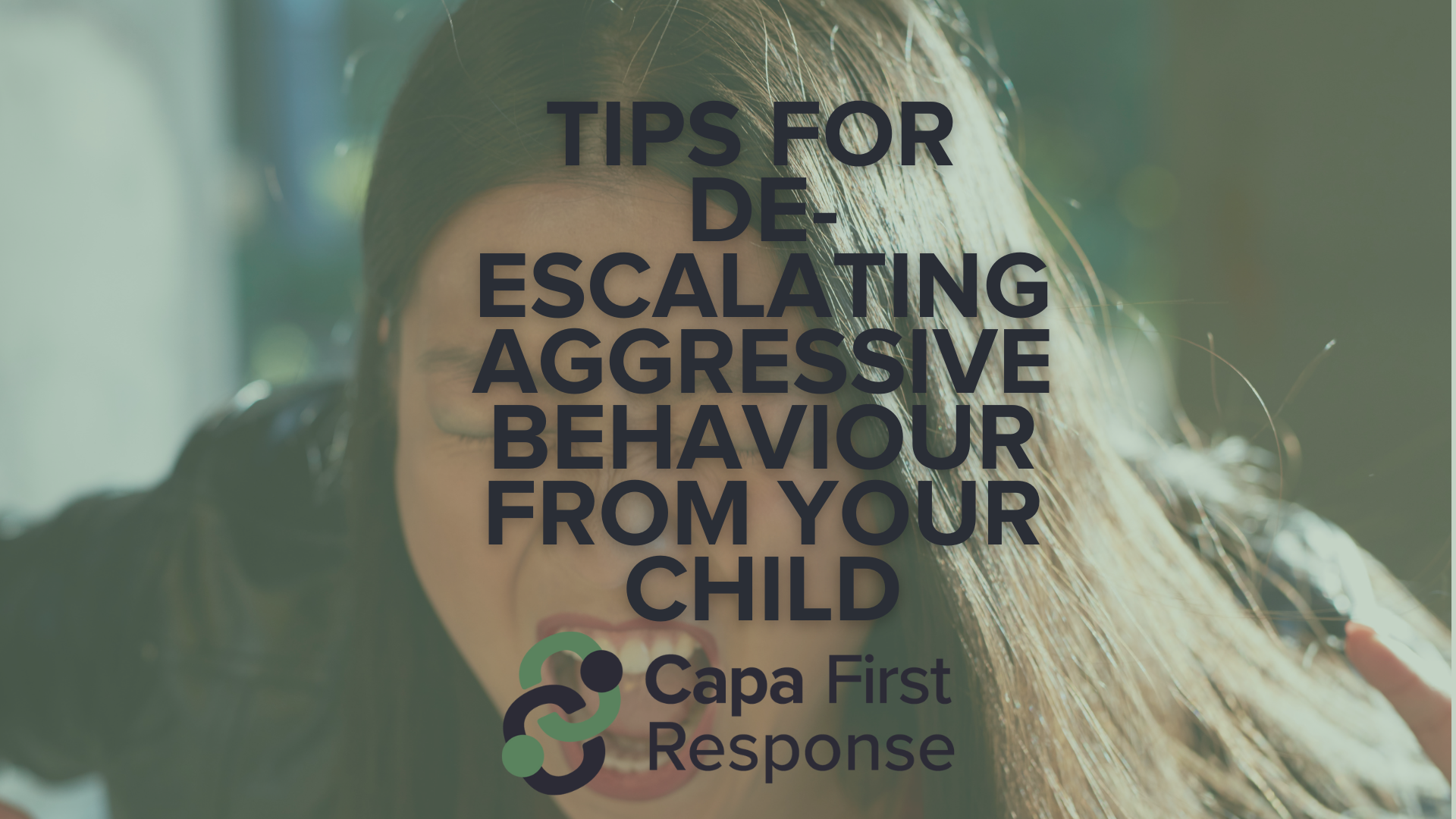 Strategies for de-escalating aggressive behaviour from your child - Capa First Response